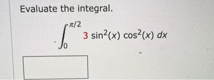 Solved Evaluate the integral. ∫0π/23sin2(x)cos2(x)dx | Chegg.com