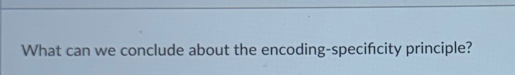 Solved What can we conclude about the encoding-specificity | Chegg.com