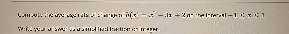Solved Compute the average rate of change of h(x)=x2-3x+2 | Chegg.com