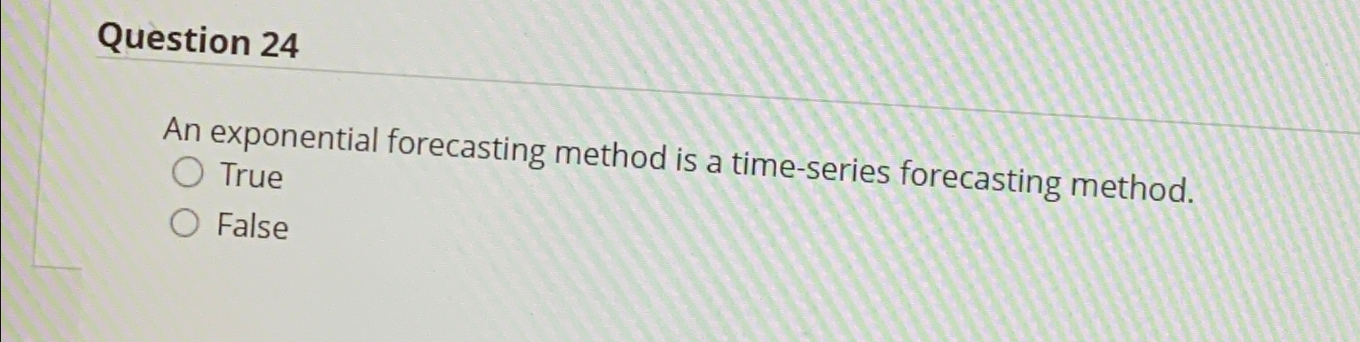 Solved Question 24An exponential forecasting method is a | Chegg.com