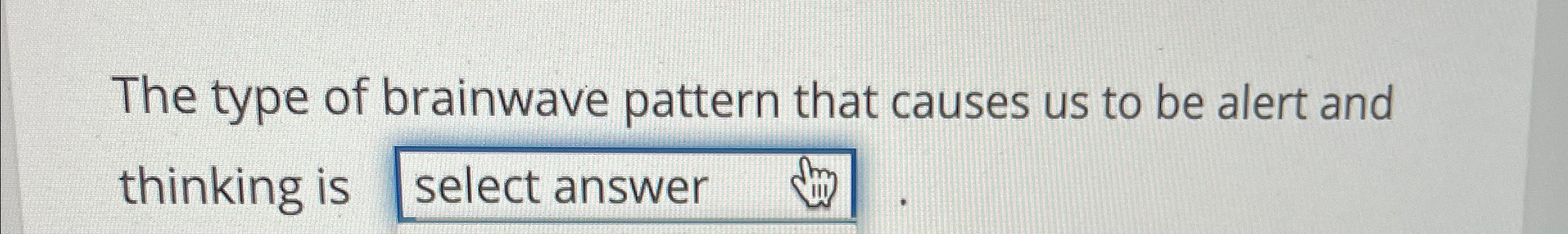 Solved The type of brainwave pattern that causes us to be | Chegg.com