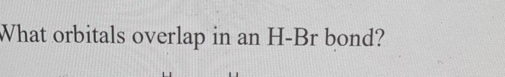 Solved What orbitals overlap in an H-Br bond? | Chegg.com