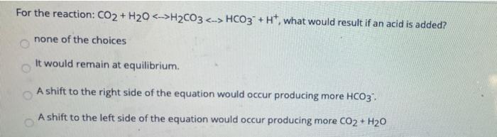 Solved For the reaction: CO2 + H20 H2CO3 HCO3 + H+, | Chegg.com