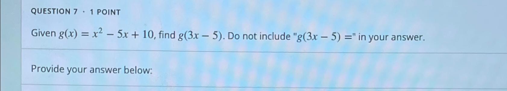Solved QUESTION 7 - 1 POINTGiven g(x)=x2-5x+10, find | Chegg.com Solved QUESTION 7 - 1 POINTGiven g(x)=x2-5x+10, find | Chegg.com