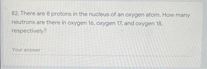 Solved 82. There are 8 protons in the nucleus of an oxygen | Chegg.com