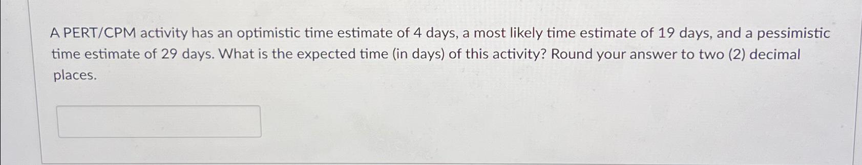 Solved A PERT/CPM activity has an optimistic time estimate | Chegg.com