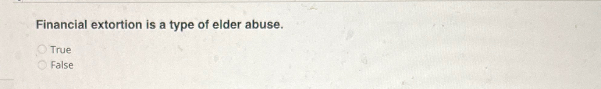 Solved Financial extortion is a type of elder abuse.True | Chegg.com