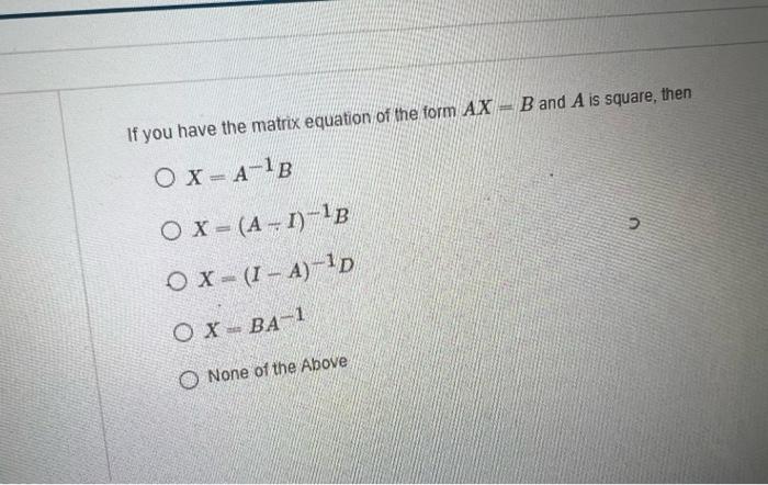 Solved If you have the matrix equation of the form AX – B | Chegg.com