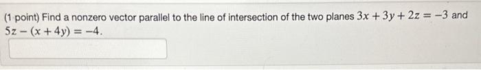 Solved (1 point) Find a nonzero vector parallel to the line | Chegg.com
