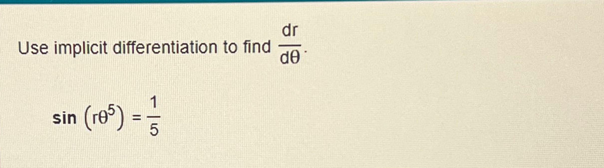 Solved Use implicit differentiation to find drdθ.sin(rθ5)=15 | Chegg.com