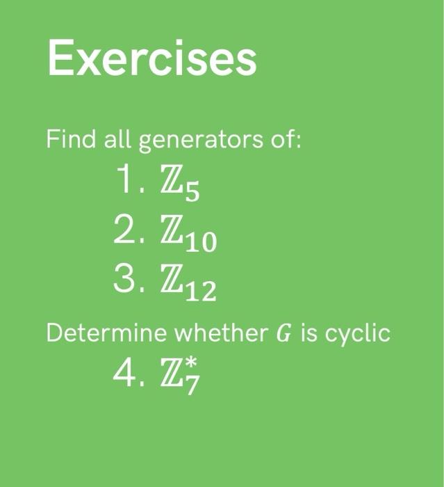 Solved Exercises Find all generators of: 1. Z5 2. Z10 3. Z12 | Chegg.com