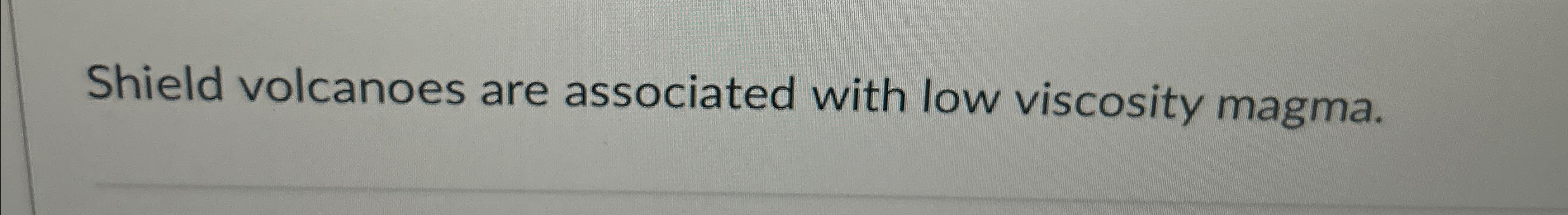 Solved Shield volcanoes are associated with low viscosity | Chegg.com