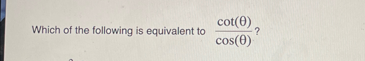 Solved Which of the following is equivalent to cot(θ)cos(θ)? | Chegg.com