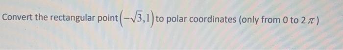 Solved 6. Convert the rectangular point (-√3,1) to polar | Chegg.com