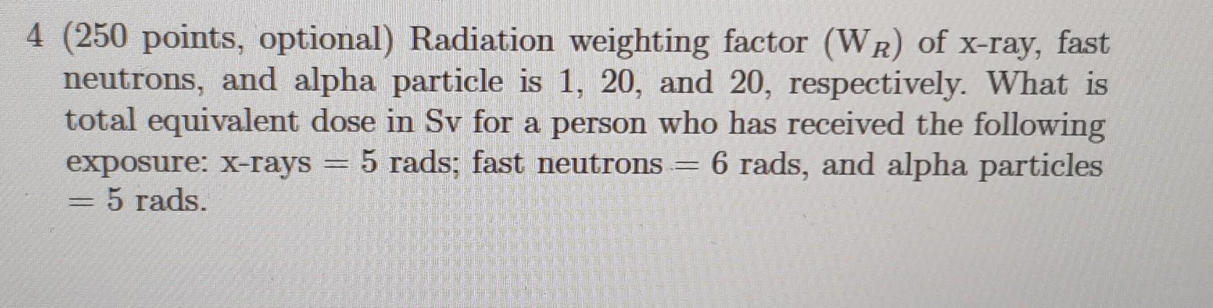 Solved 4 (250 points, optional) Radiation weighting factor | Chegg.com