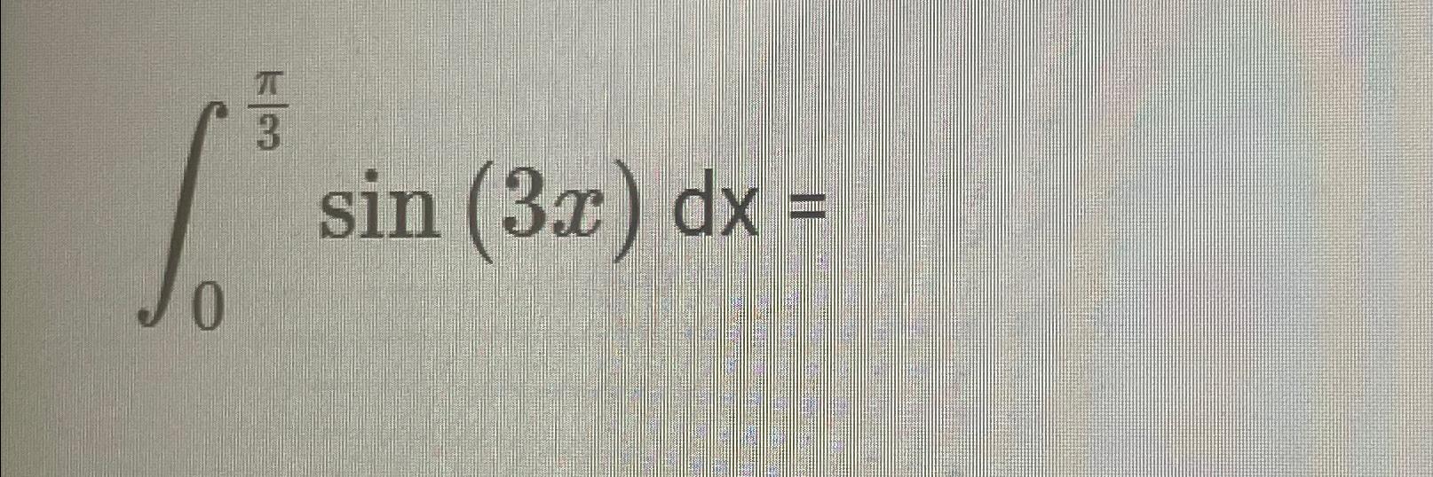 Solved ∫0π3sin(3x)dx= | Chegg.com