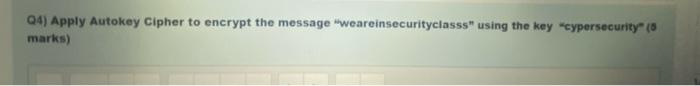Solved 04) Apply Autokey Cipher to encrypt the message | Chegg.com