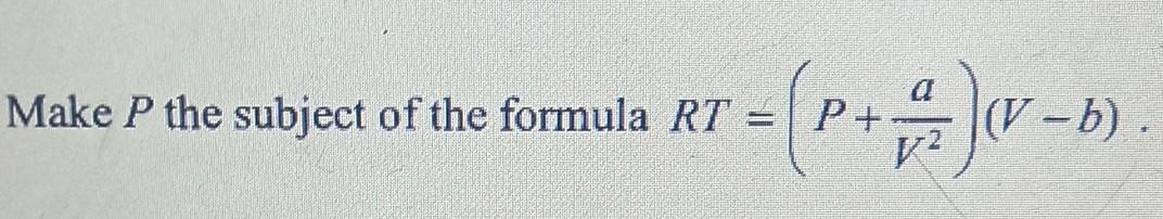 Make P the subject of the formula RT=(P+V2a)(V−b). | Chegg.com