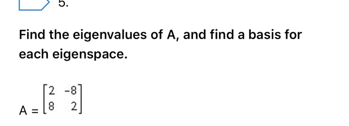 Solved 5. Find the eigenvalues of A, and find a basis for | Chegg.com