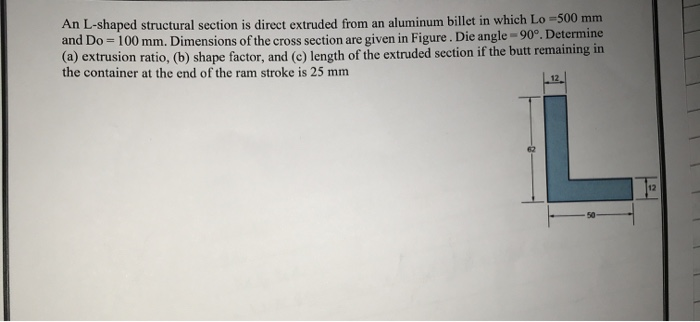 Solved An L-shaped structural section is direct extruded | Chegg.com