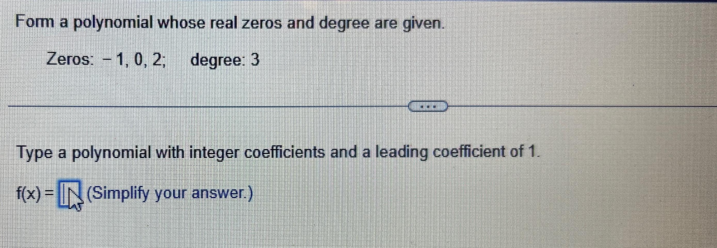 Solved Form a polynomial whose real zeros and degree are | Chegg.com