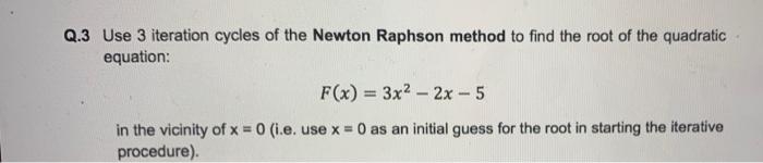 Solved Q.3 Use 3 iteration cycles of the Newton Raphson | Chegg.com
