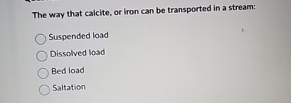 Solved The way that calcite, or iron can be transported in a | Chegg.com