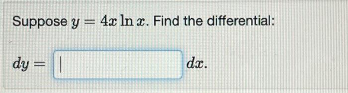 Solved Suppose y = 4x ln x. Find the differential: dy = | | Chegg.com