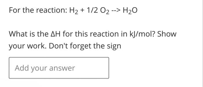 Solved For the reaction: H2+1/2O2−−>H2O What is the ΔH for | Chegg.com