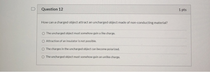 Solved D Question 12 1 pts How can a charged object attract | Chegg.com