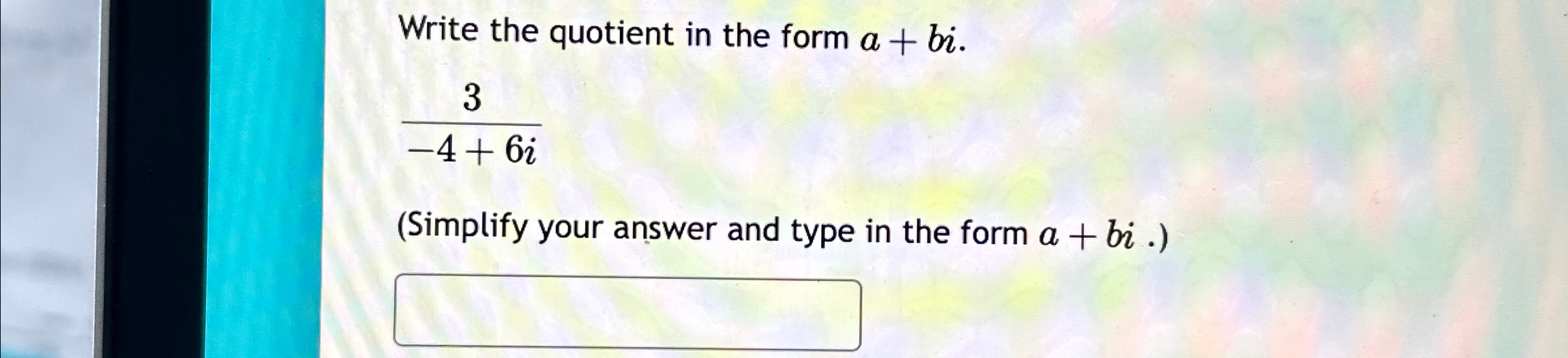 Solved Write the quotient in the form a+bi.3-4+6i(Simplify | Chegg.com