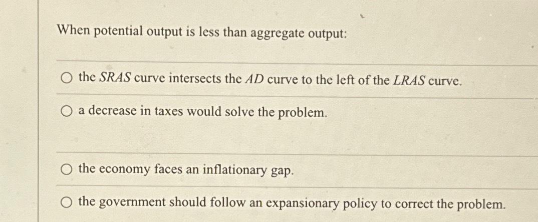 Solved When potential output is less than aggregate | Chegg.com