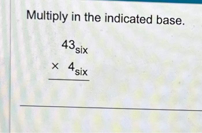 Solved Multiply in the indicated base. 43six ×4six | Chegg.com