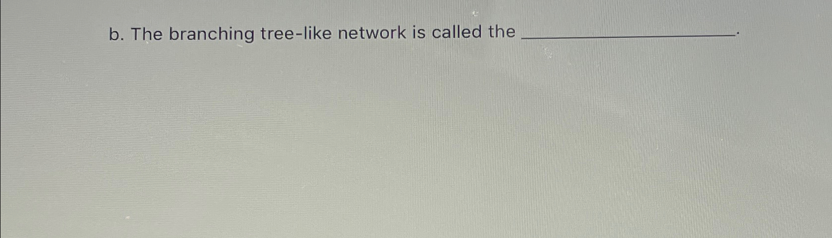 Solved b. ﻿The branching tree-like network is called the | Chegg.com