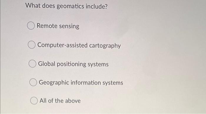 Solved What does geomatics include? Remote sensing | Chegg.com