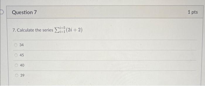 Solved 7. Calculate the series ∑i=1i=5(2i+2) 34 45 40 39 | Chegg.com