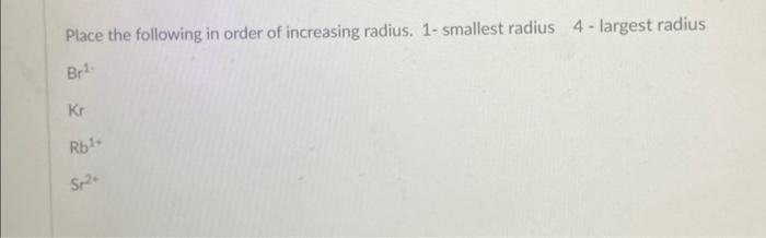 Solved Place the following in order of increasing radius. 1 | Chegg.com