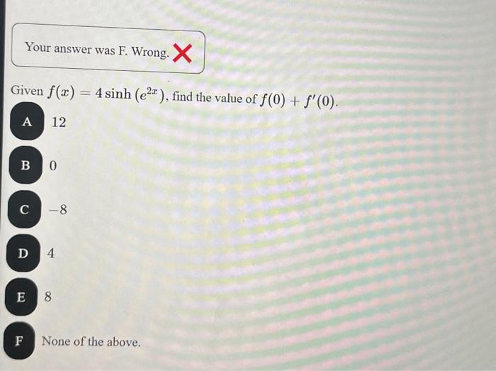 Solved Given f(x)=4sinh(e2x), find the value of f(0)+f′(0) | Chegg.com