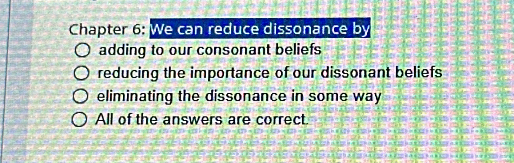 Solved Chapter 6: We can reduce dissonance by adding to our | Chegg.com