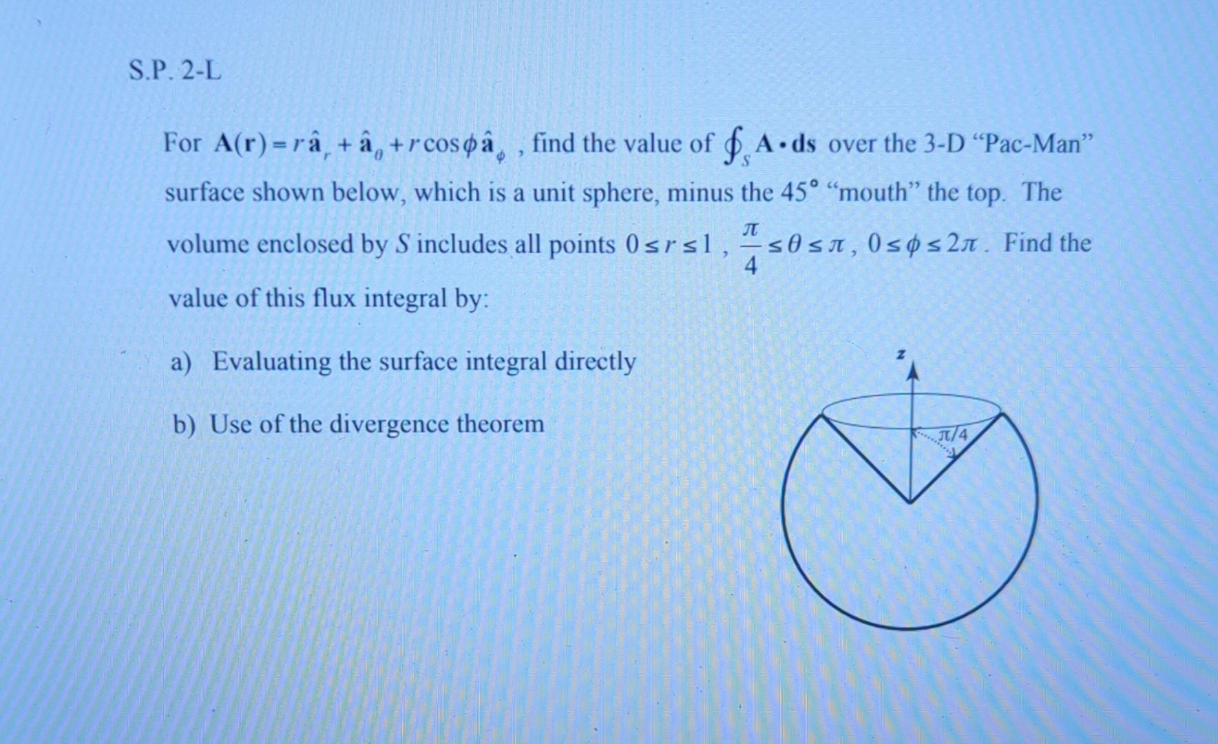 For A(r)=ra^r+a^θ+rcosϕa^ϕ, find the value of ∮SA⋅ds | Chegg.com