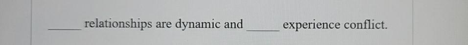 Solved relationships are dynamic and experience conflict. | Chegg.com