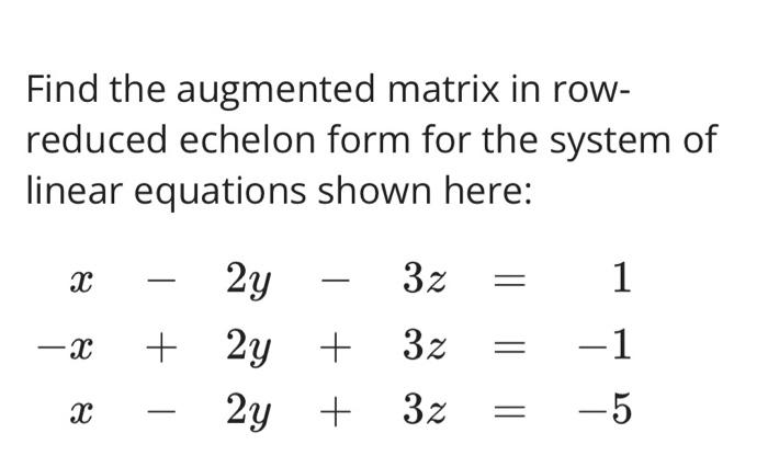 Solved Find the augmented matrix in rowreduced echelon form | Chegg.com