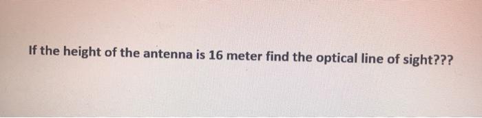 Solved If the height of the antenna is 16 meter find the | Chegg.com