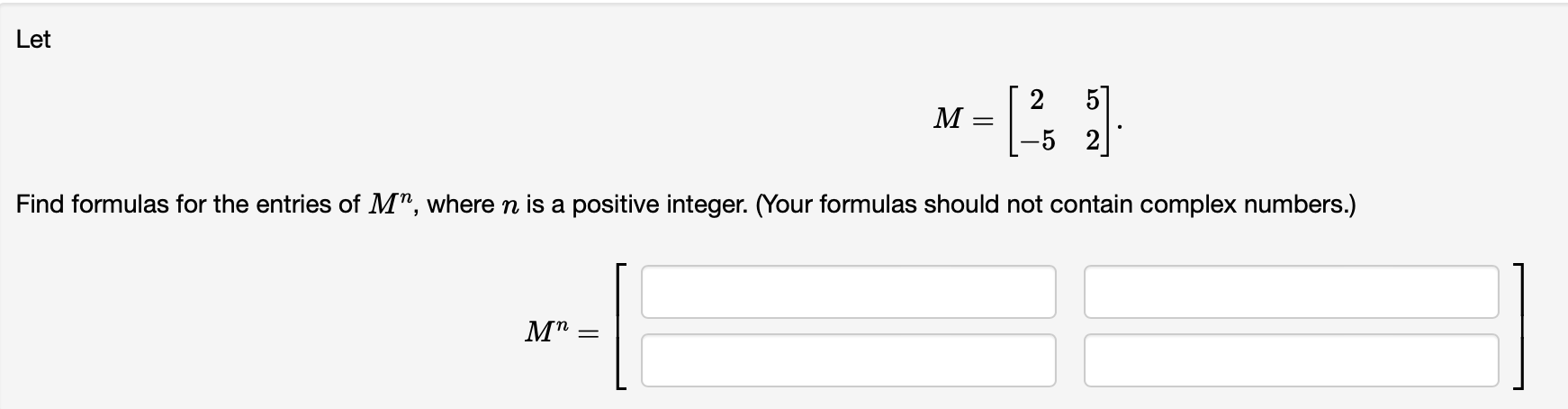 Solved LetM=[25-52].Find formulas for the entries of Mn, | Chegg.com