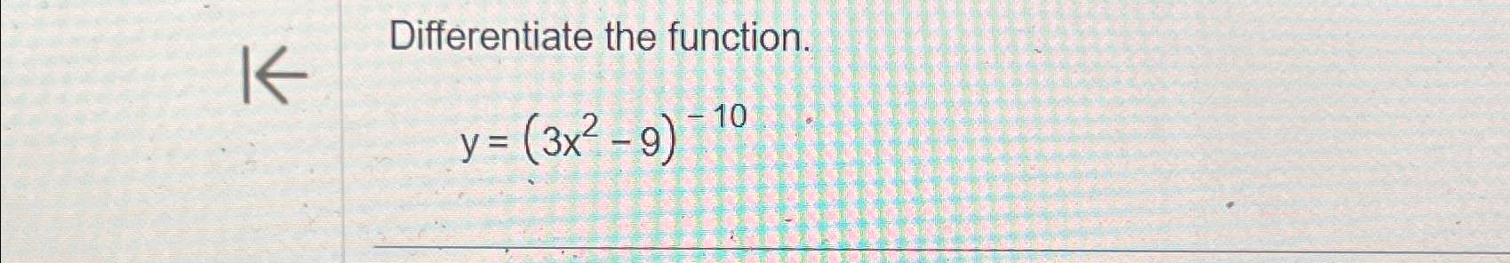 Solved Differentiate the function.y=(3x2-9)-10 | Chegg.com