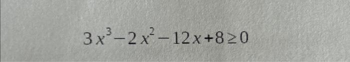 Solved 3x3−2x2−12x+8≥0 | Chegg.com