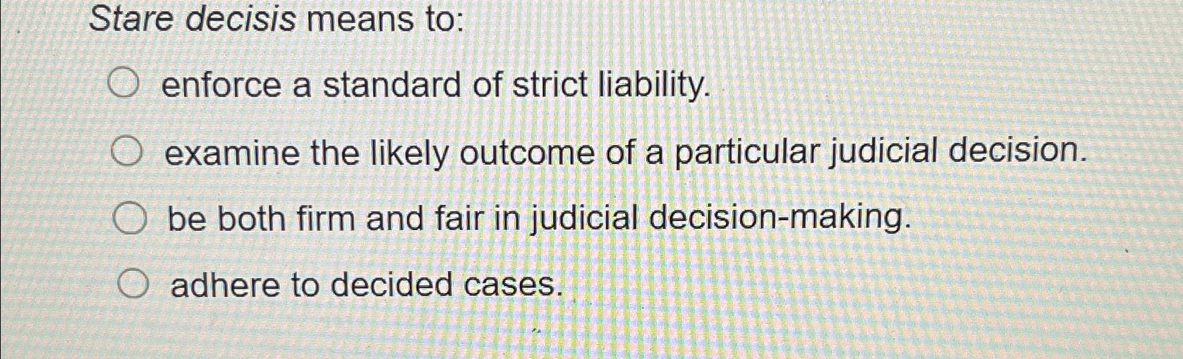 Solved Stare decisis means to:enforce a standard of strict | Chegg.com