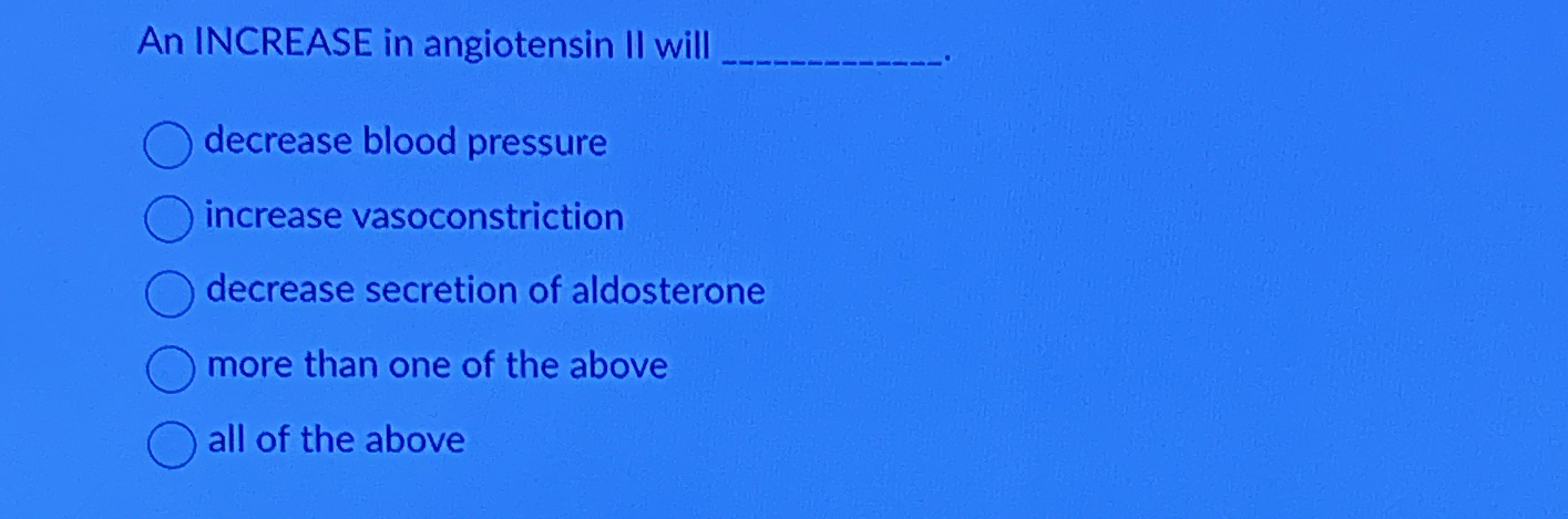 Solved An INCREASE in angiotensin II will q,decrease blood | Chegg.com