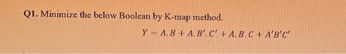 Solved Q1. Minimize the below Boolean by K-map method. Y = | Chegg.com