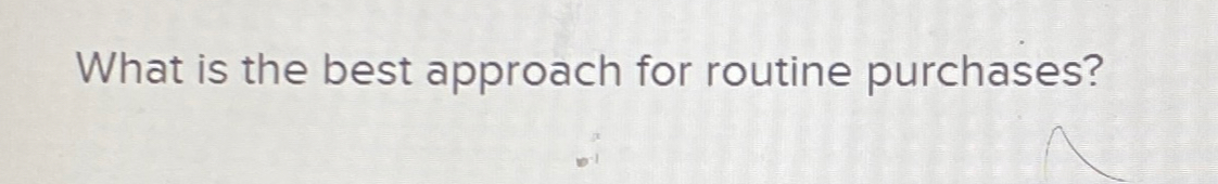 Solved What is the best approach for routine purchases? | Chegg.com
